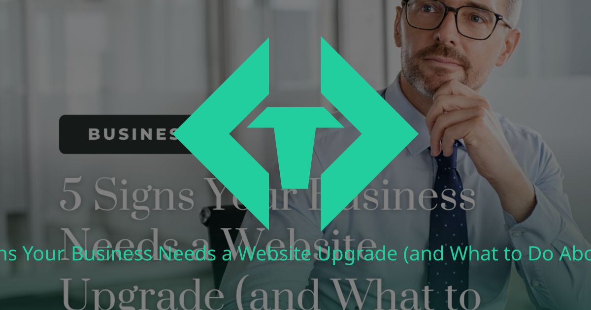 5 Signs Your Business Needs a Website Upgrade (and What to Do About It ...