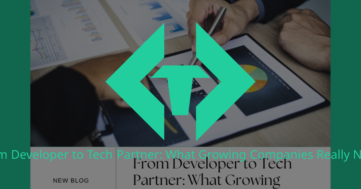 From Developer to Tech Partner: What Growing Companies Really Need | Techstacks